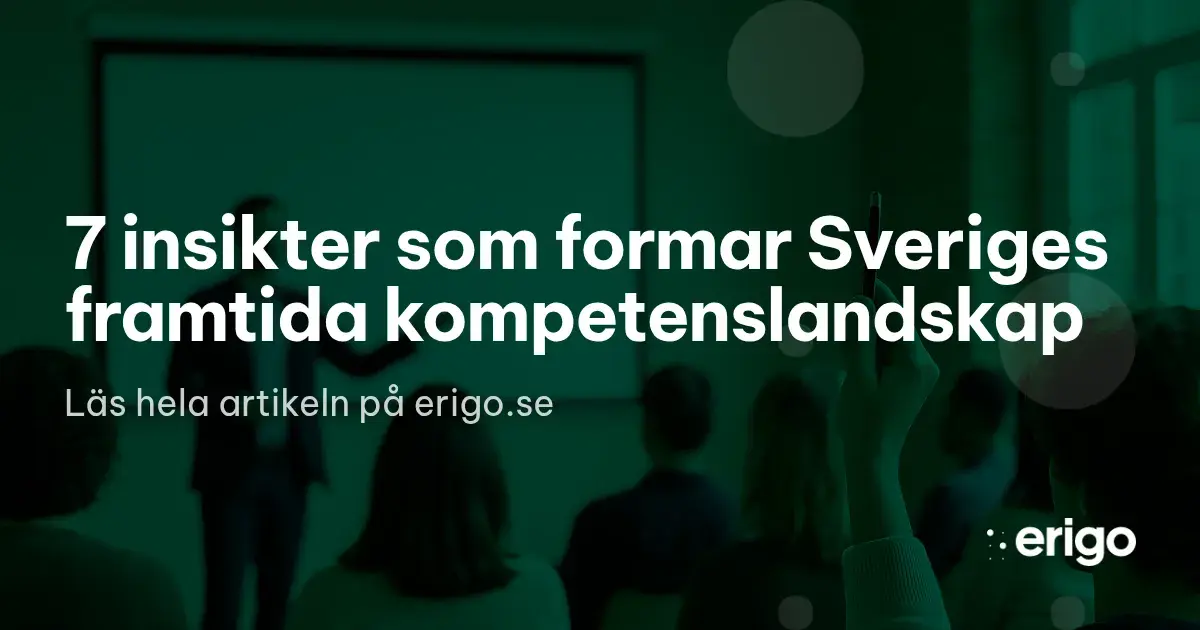 7 insikter som formar Sveriges framtida kompetenslandskap | Erigo