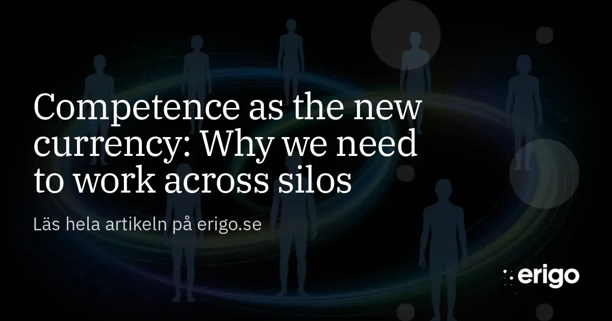 Competence as the new currency: Why we need to work across silos | Erigo