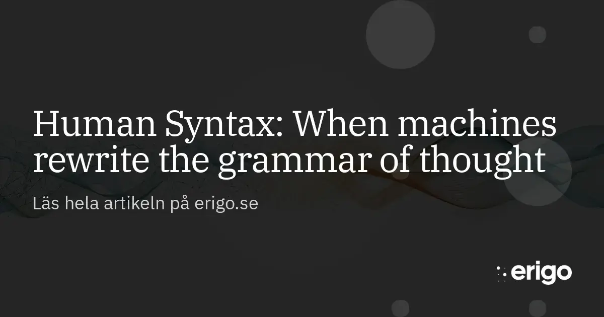 Human Syntax: When Machines Rewrite the Grammar of Thought | Erigo