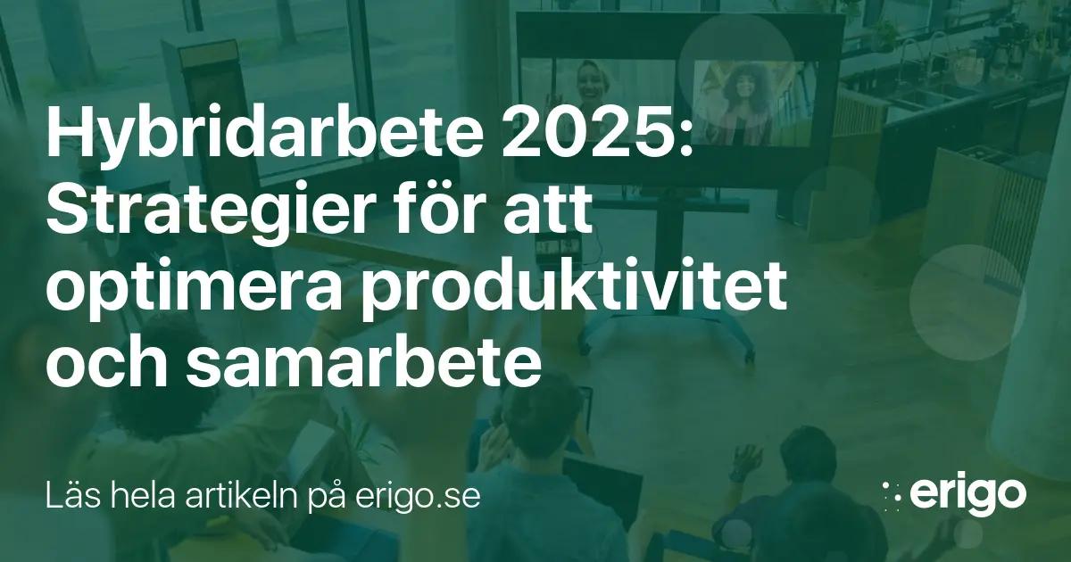 Hybridarbete 2025: Strategier för produktivitet och samarbete | Erigo