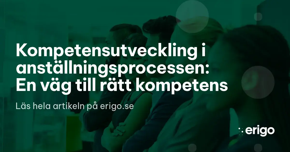 Integrera kompetensutveckling i anställningsprocessen för optimal kompetensmatchning | Erigo