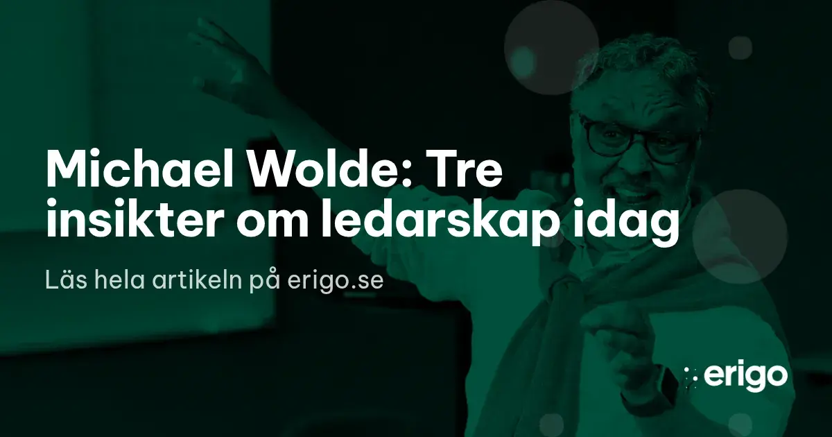 Michael Wolde: Tre insikter om ledarskap idag | Erigo