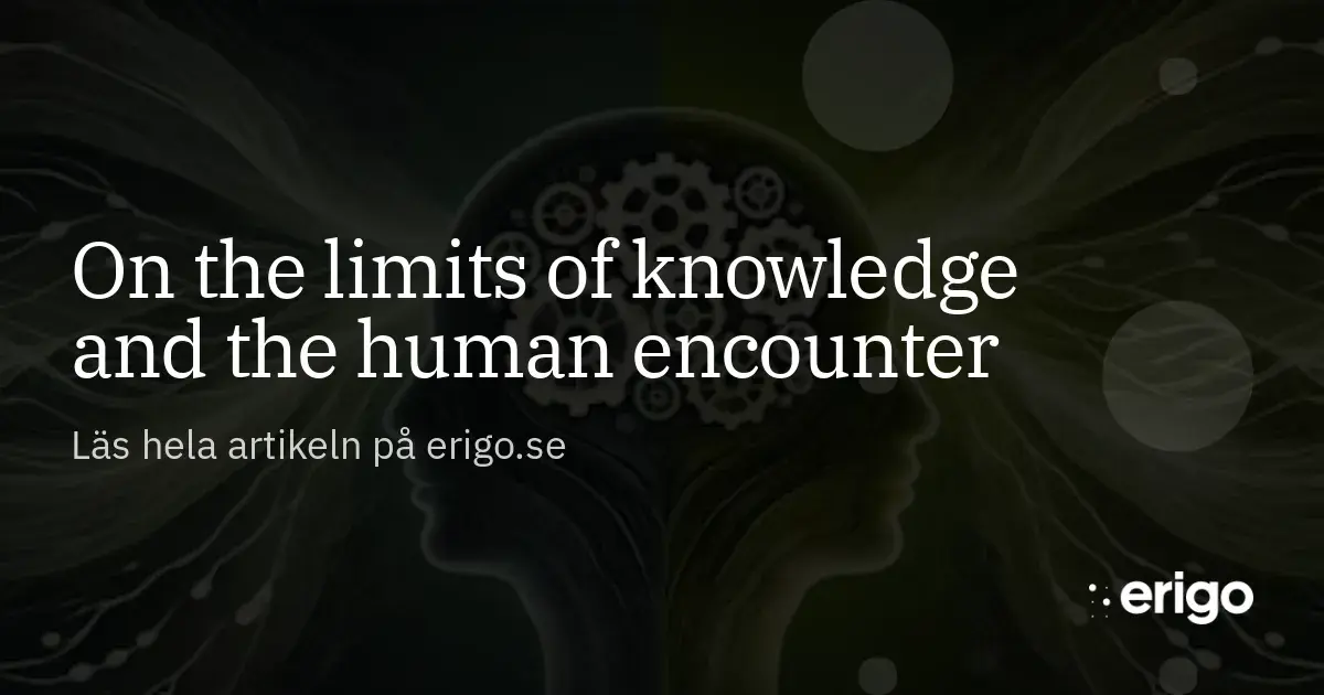 On the Limits of Knowledge and the Human Encounter | Erigo