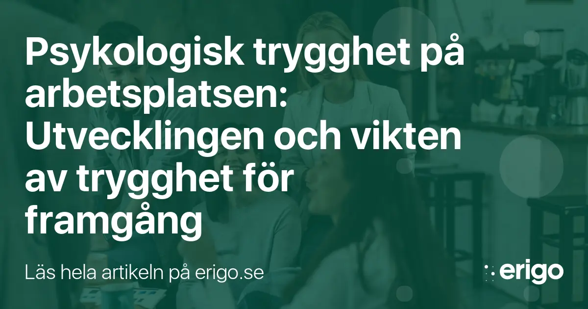 Psykologisk trygghet på arbetsplatsen: Utvecklingen och vikten av ...