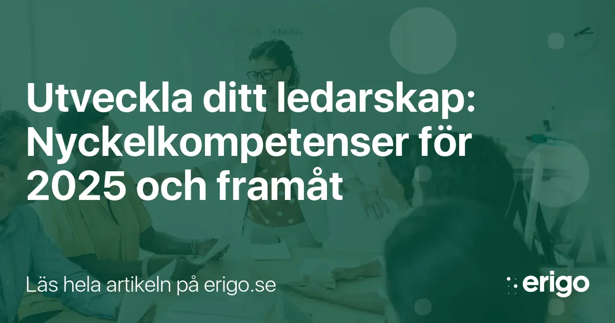 Utveckla ditt ledarskap: Nyckelkompetenser för 2025 och framåt | Erigo