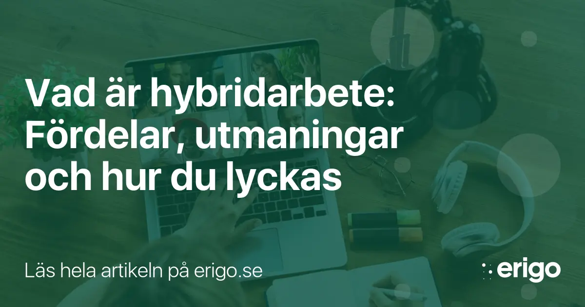 Vad är hybridarbete? Fördelar, utmaningar och hur du lyckas | Erigo