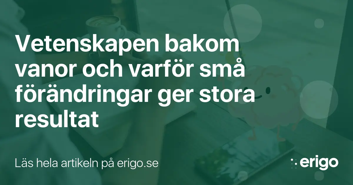 Vetenskapen bakom vanor: Små förändringar som ger stora resultat | Erigo